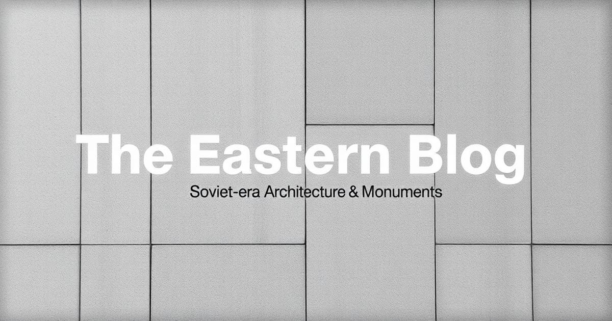 Soviet-era Architecture & Monuments - The Eastern Blog